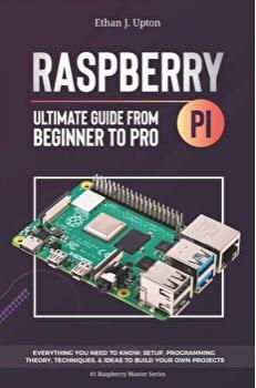 Ethan J. Upton Raspberry Pi 4 Ultimate Guide: From Beginner to Pro ...